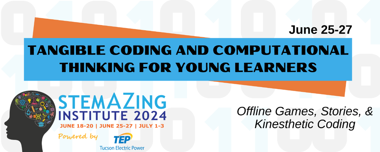STEMAZing Summer Institute-Tangible Coding & Computational Thinking for Young Learners - Tucson ...